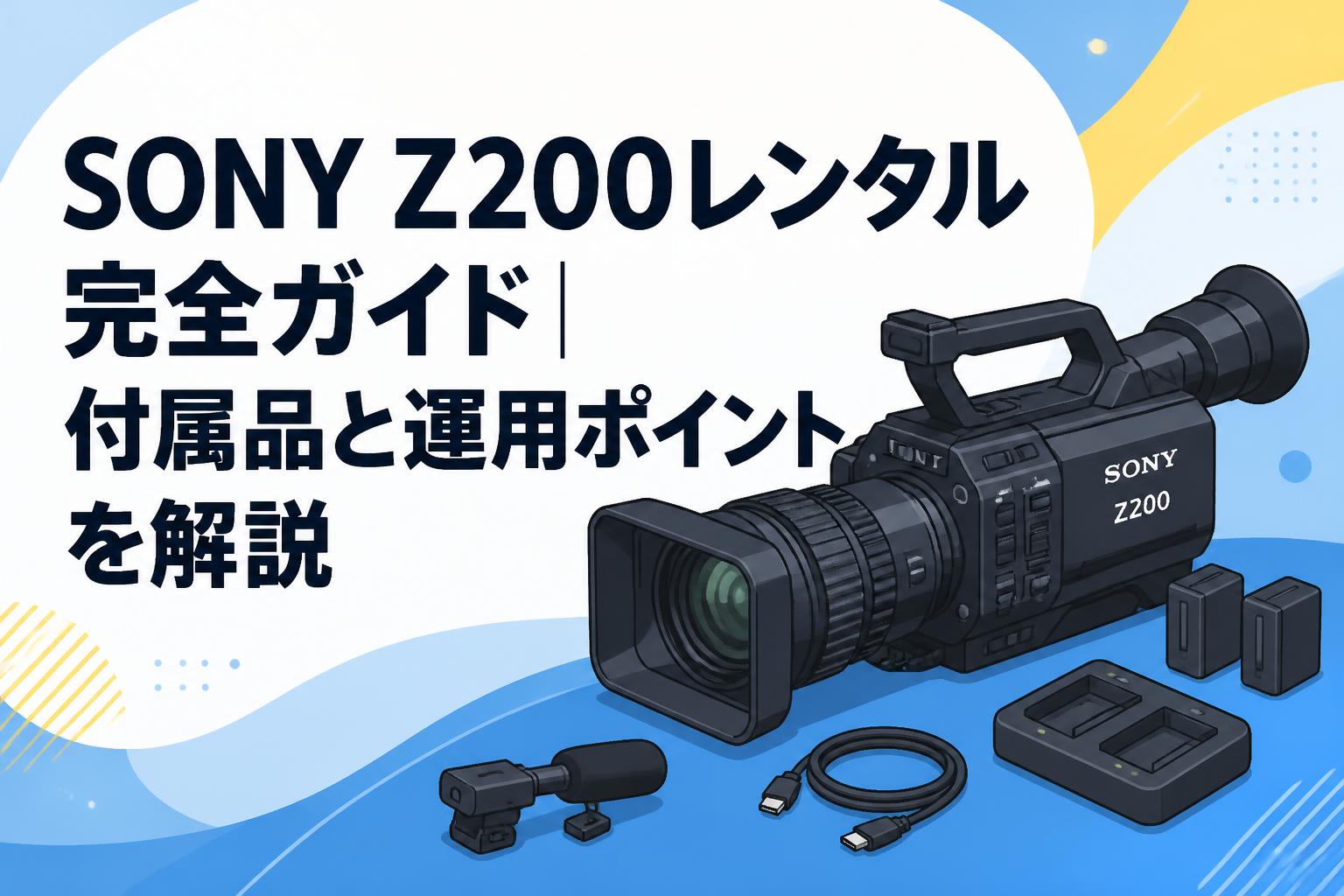 SONY Z200レンタル完全ガイド｜付属品と運用ポイントを解説 | PANDA TIMES（パンダタイムス）